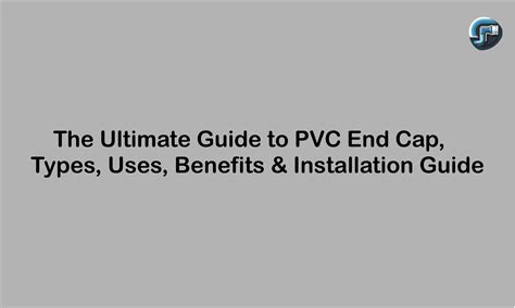 Pvc End Cap Types Uses Benefits And Installation Guide