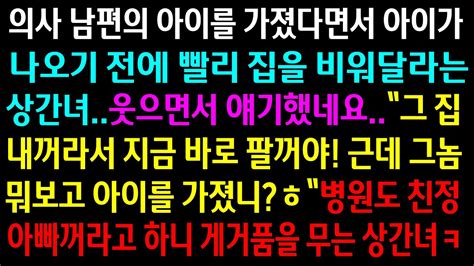 실화사연의사 남편의 아이를 가졌다면서 아이가 나오기 전에 빨리 집을 비워달라는 상간녀집은 내꺼고 병원도 친정아빠꺼라고 하니