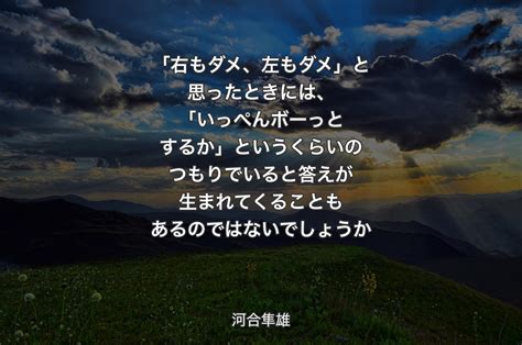 「右もダメ、左もダメ」と思ったときには、「いっぺんボーっとするか」というくらいのつもりでいると答えが生まれてくることもあるのではないでしょうか