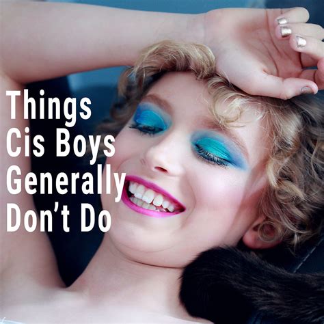 Things Cis Boys Generally Dont Do By Cassie Brighter Empowered