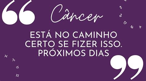 CÂncer♋️estÁ No Caminho Certo Se Fizer Isso PrÓximos Dias Tarot