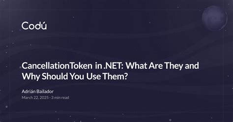 Cancellationtoken In Net What Are They And Why Should You Use Them