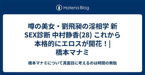 噂の美女・劉飛昶の淫相学 新sex診断 中村静香28 これから本格的にエロスが開花！橋本マナミ 橋本マナミについて真面目に考えるのは時間の無駄