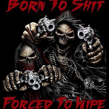 Hq Born To Shit Forced To Wipe 2 Meme Grim Reaper Funny Badass