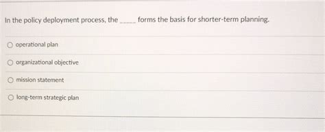 Solved In The Policy Deployment Process The Forms The Basis
