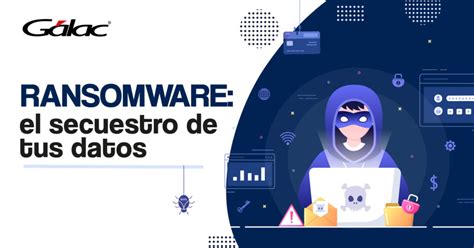 Ransomware El Secuestro De Tus Datos Gálac Soluciones Financieras Tributarias Y Laborales