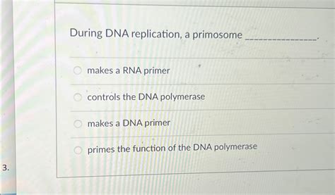Solved During DNA Replication A Primosomemakes A RNA Chegg Com