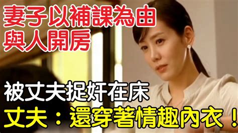 妻子以補課為由與人開房，被丈夫捉姦在床，丈夫：居然還穿著情趣內衣！｜情感｜沉香醉夢 Youtube