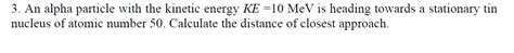 Solved 3 An Alpha Particle With The Kinetic Energy KE 10MeV Chegg