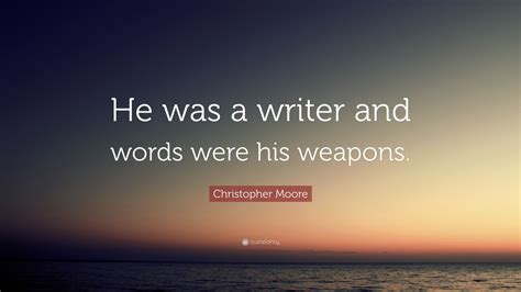 Christopher Moore Quote “he Was A Writer And Words Were His Weapons”