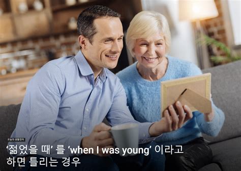 [오늘의 생활영어] ‘젊었을 때 를 ‘when I Was Young 이라고 하면 틀리는 경우 오늘의 생활영어 밴쿠버 중앙일보