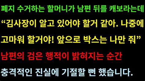 실화사연 폐지 수거하는 할머니가 남편 뒤를 캐보라는데 김사장이 알고 있어야 할거 같아 나중에고마워 할거야 앞으로 박스는