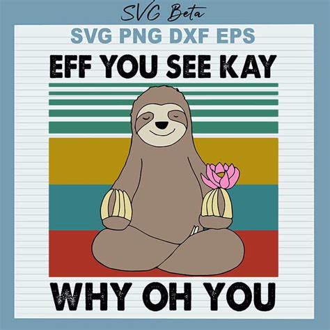 Eff You See Kay Why Oh You Sloth Svg Namaste Sloth Svg Png Dxf Cut File