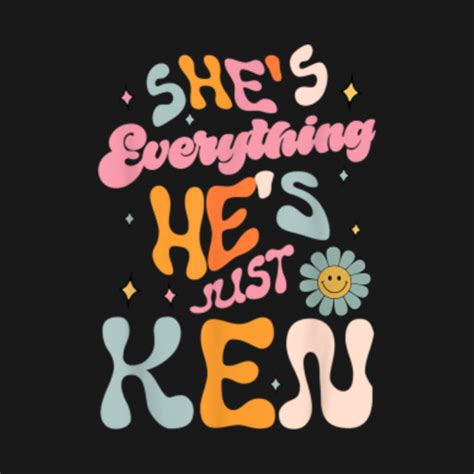Shes Everything Hes Just Ken Funny Saying Shes Everything Hes Just