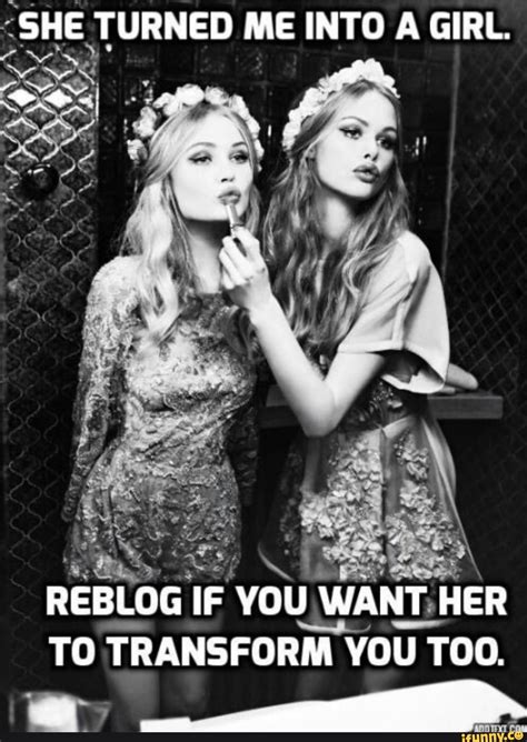 She Turned Me Into A Girl Reblog If You Want Her To Transform You Too