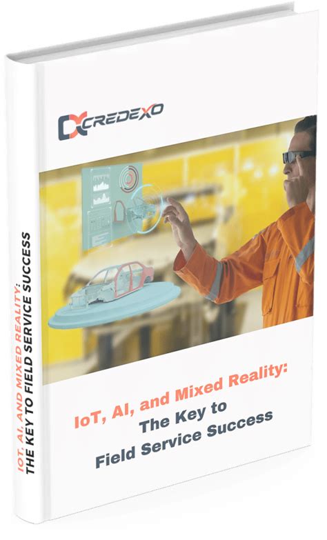 Iot Ai And Mixed Reality The Key To Field Service Success Credexo