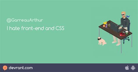 I Hate Front End And Css Devrant