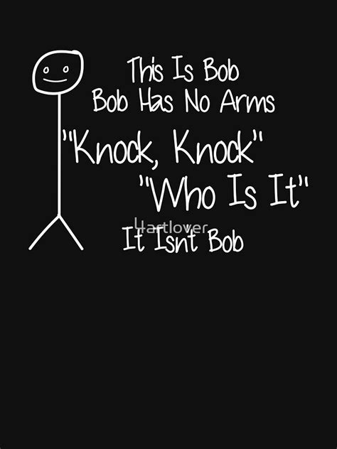 This Is Bob Bob Has No Arms Knock Knock Who Is It It Isnt Bob Funny