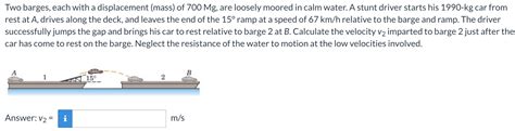Solved Two Barges Each With A Displacement Mass Of 700mg
