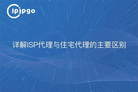 详解isp代理与住宅代理的主要区别 Ipipgo