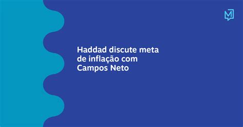 Haddad Discute Meta De Inflação Com Campos Neto Meio