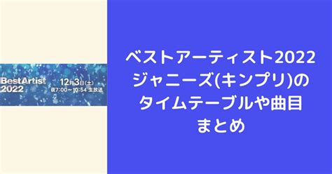 ベストアーティスト2022キンプリジャニーズのタイムテーブルや曲目まとめ