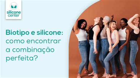 Biotipo E Silicone Existe Um Formato E Tamanho Ideais Blog Silicone