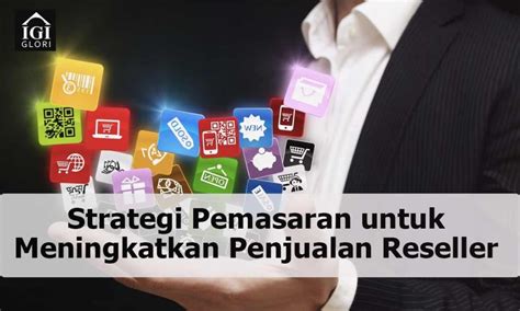 Strategi Pemasaran Untuk Meningkatkan Penjualan Reseller