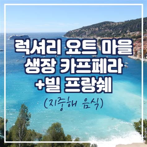 남프랑스 여행 이과장의 프랑스 남부 여행 ③⑤ 럭셔리 요트 마을 생장 카프페라 빌 프랑쉐 네이버 블로그
