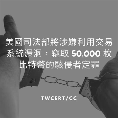 Twcert 電子報 新興應用資安 美國司法部將涉嫌利用交易系統漏洞，竊取 50000 枚比特幣的駭侵者定罪