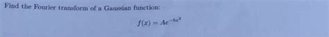 Solved Find The Fourier Transform Of A Gaussian Function Chegg