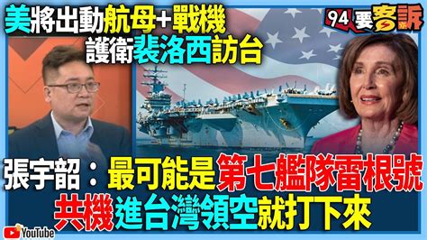 【94要客訴】美將出動航母戰機！護衛裴洛西訪台！張宇韶：最可能是第七艦隊雷根號！共機進台灣領空就打下來 Youtube