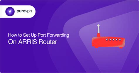 Port Forwarding Arris Router In Australia Step By Step Guide