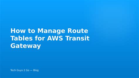 How To Manage Route Tables For Aws Transit Gateway — Tech Guys 2 Go