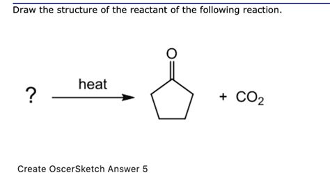 solved draw the structure of the reactant of the following reaction