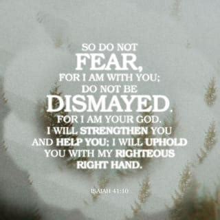 Isaiah 4110 18 So Do Not Fear For I Am With You Do Not Be Dismayed