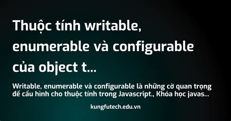 Thuộc Tính Writable Enumerable Và Configurable Của Object Trong Javascript