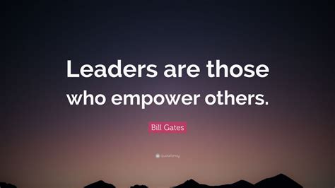 Bill Gates Quote “leaders Are Those Who Empower Others ” 12