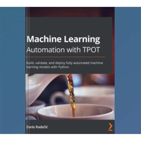 The Book Machine Learning Automation With Tpot Build Validate And Deploy Fully Automated