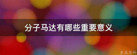 分子马达有哪些重要意义 业百科