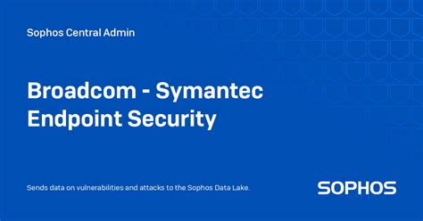 Broadcom Symantec Endpoint Security Sophos Central Admin