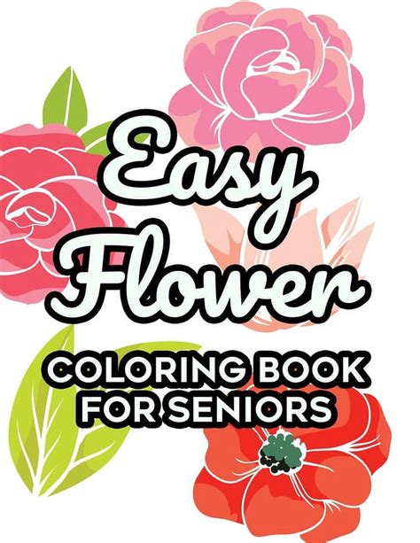 Easy Flower Coloring Book For Seniors Floral Coloring Activity Sheets