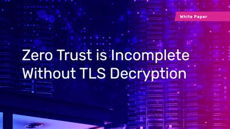Zero Trust Is Incomplete Without Tls Decryption A Networks