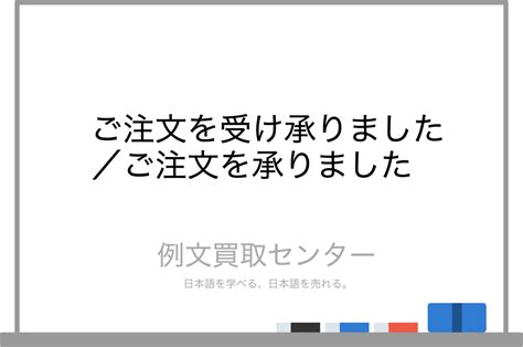 【ご注文を受け承りました】と【ご注文を承りました】の意味の違いと使い方の例文 例文買取センター