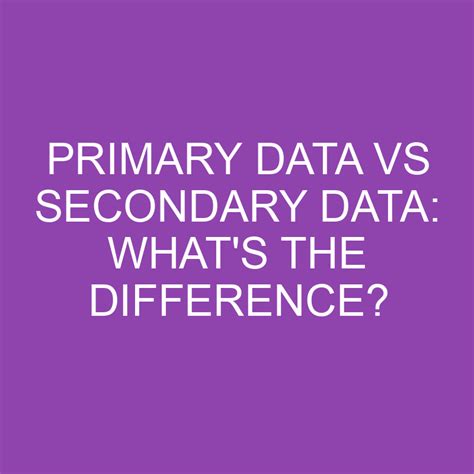Primary Data Vs Secondary Data Whats The Difference Differencess