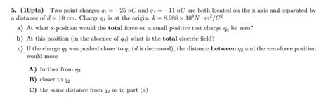 Solved 5 10pts Two Point Charges Q1 25 Nc And Q2
