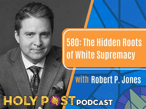 580 The Hidden Roots Of White Supremacy With Robert P Jones