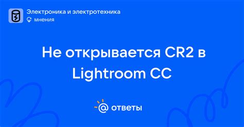 Не открывается Cr2 в Lightroom Cc Ответы Mail