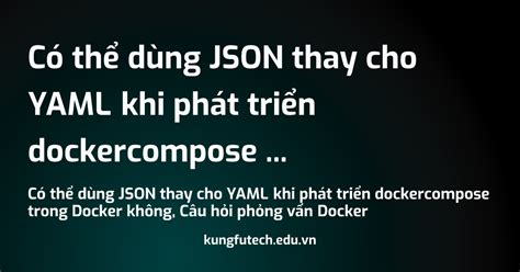 Có Thể Dùng Json Thay Cho Yaml Khi Phát Triển Dockercompose Trong Docker Không