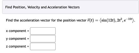 Solved Find Position Velocity And Acceleration Vectors Find The Acceleration Vector For The